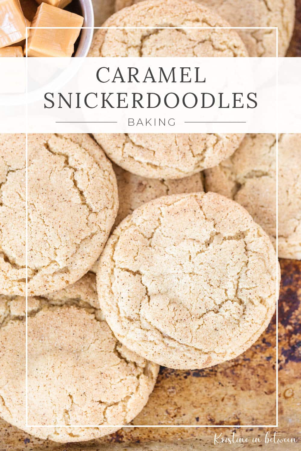 Caramel Snickerdoodle Cookies | Kristine in Between